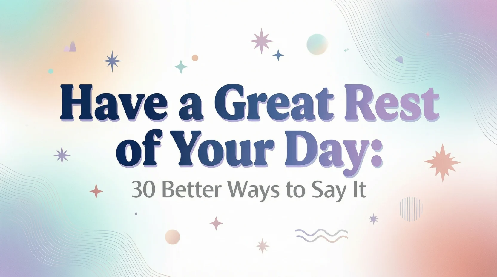 Have a Great Rest of Your Day: 30 Better Ways to Say It (2026)
